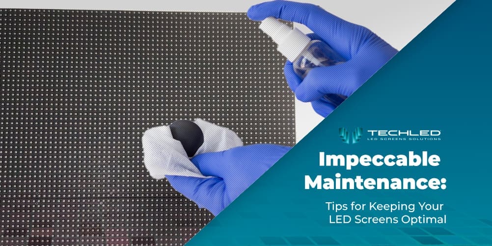 Impeccable Maintenance: Tips for Keeping Your LED Screens Optimal - TechLed